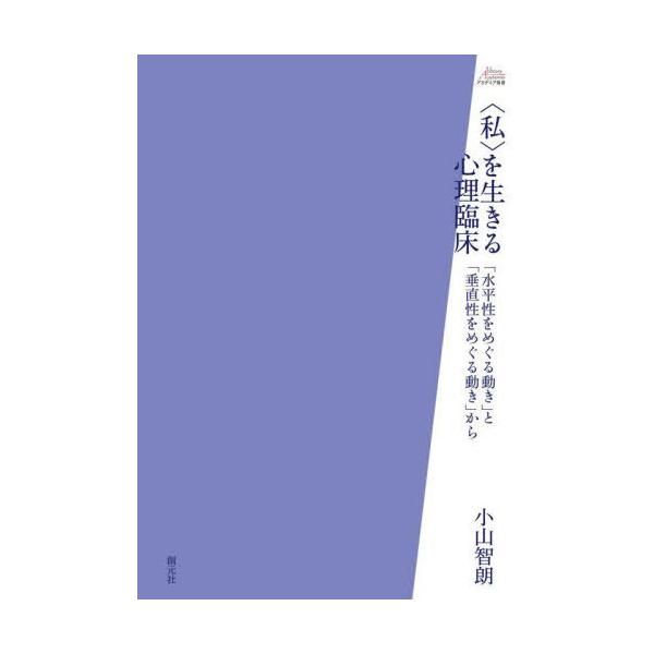 【発売日：2023年03月15日】小山智朗/著/〈私〉を生きる心理臨床 「水平性をめぐる動き」と「垂直性をめぐる動き」から (アカデミア叢書)、メディア：BOOK、発売日：2023/03、重量：470g、商品コード：NEOBK-283998...