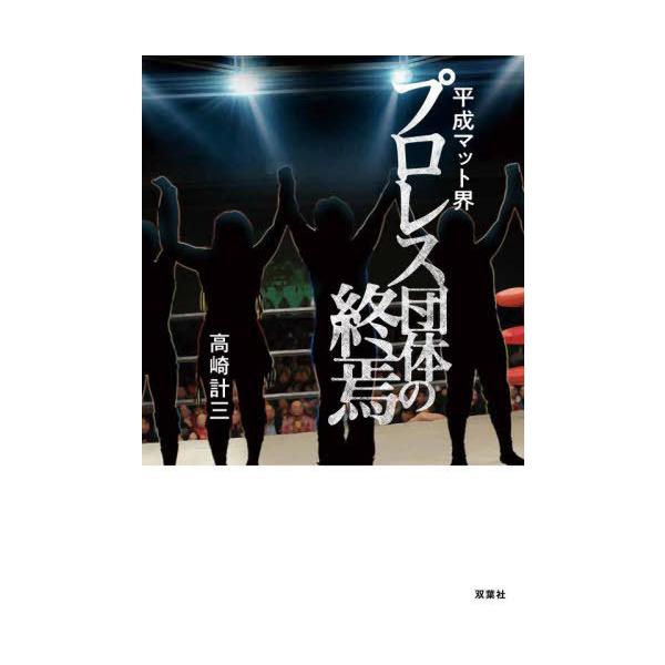 【発売日：2023年03月22日】高崎計三/著/平成マット界プロレス団体の終焉、メディア：BOOK、発売日：2023/03、重量：340g、商品コード：NEOBK-2843233、JANコード/ISBNコード：9784575317862