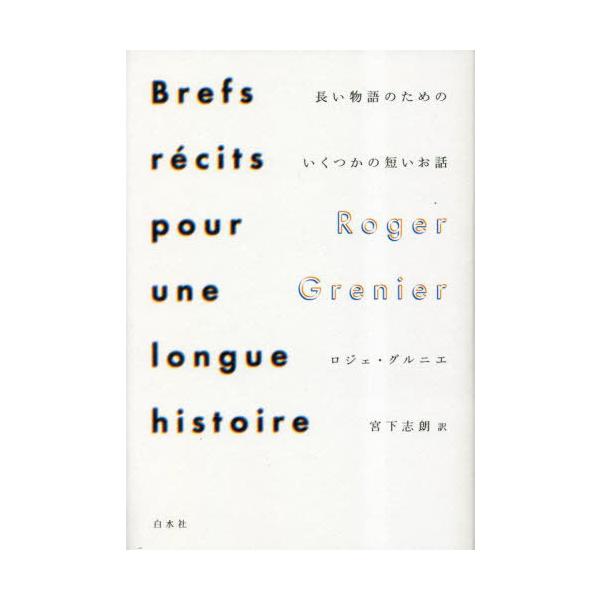 【発売日：2023年03月30日】ロジェ・グルニエ/著 宮下志朗/訳/長い物語のためのいくつかの短いお話 / 原タイトル:BREFS RECITS POUR UNE LONGUE HISTOIRE、メディア：BOOK、発売日：2023/03...