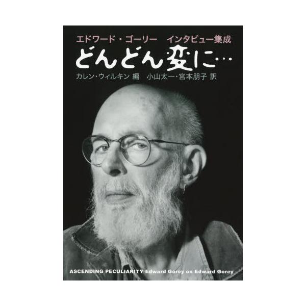 【発売日：2023年04月26日】エドワード・ゴーリー/〔述〕 カレン・ウィルキン/編 小山太一/訳 宮本朋子/訳/どんどん変に... エドワード・ゴーリーインタビュー集成 新装版 / 原タイトル:ASCENDING PECULIARITY...