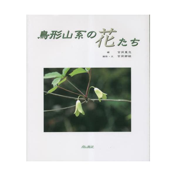 【発売日：2023年03月28日】吉岡郷継/撮影・文 吉岡重忠/編/鳥形山系の花たち、メディア：BOOK、発売日：2023/03、重量：500g、商品コード：NEOBK-2860450、JANコード/ISBNコード：9784862021199
