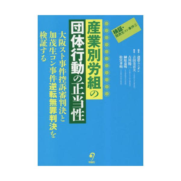【発売日：2023年05月27日】連帯ユニオン/編 吉田美喜夫/著 古川陽二/著 榊原嘉明/著 松宮孝明/著/産業別労組の団体行動の正当性 大阪スト事件控訴審判決と加茂生コン事件逆転無罪判決を検証する (検証・関西生コン事件)、メディア：B...