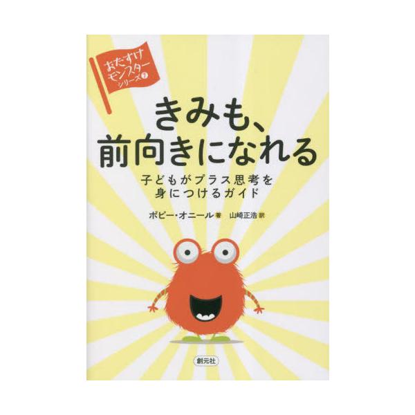 【発売日：2023年05月26日】ポピー・オニール/著 山崎正浩/訳/きみも、前向きになれる 子どもがプラス思考を身につけるガイド / 原タイトル:POSITIVELY ME (〈おたすけモンスター〉シリーズ)、メディア：BOOK、発売日：...