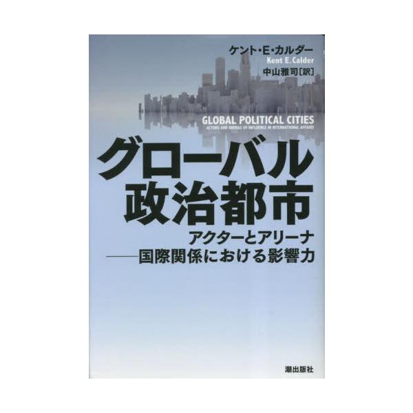 【発売日：2023年06月02日】ケント・E・カルダー/著 中山雅司/訳/グローバル政治都市 アクターとアリーナー国際関係における影響力 / 原タイトル:GLOBAL POLITICAL CITIES、メディア：BOOK、発売日：2023/...