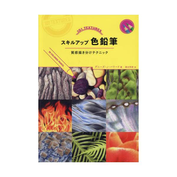 【発売日：2023年06月08日】デニーズ・J・ハワード/著 清水玲奈/訳/スキルアップ色鉛筆 質感描き分けテクニック / 原タイトル:101 TEXTURES IN COLORED PENCIL、メディア：BOOK、発売日：2023/06...