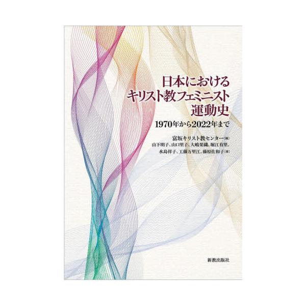 【発売日：2023年06月28日】富坂キリスト教センター/編 山下明子/著 山口里子/著 大嶋果織/著 堀江有里/著 水島祥子/著 工藤万里江/著 藤原佐和子/著/日本におけるキリスト教フェミニスト運動史 1970年から2022年まで、メデ...