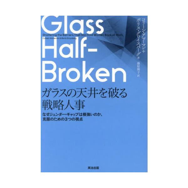 【発売日：2023年06月08日】コリーン・アマーマン/著 ボリス・グロイスバーグ/著 藤原朝子/訳/ガラスの天井を破る戦略人事 なぜジェンダー・ギャップは根強いのか、克服のための3つの視点 / 原タイトル:Glass Half‐Broke...