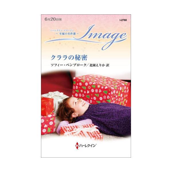 【発売日：2023年06月08日】ソフィー・ペンブローク/作 北園えりか/訳/クララの秘密 / 原タイトル:THE UNEXPECTED HOLIDAY GIFT (ハーレクイン・イマージュ I2760 至福の名作選)、メディア：BOOK、...