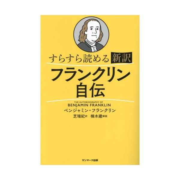 【発売日：2023年06月09日】ベンジャミン・フランクリン/著 芝瑞紀/訳/すらすら読める新訳フランクリン自伝 / 原タイトル:THE AUTOBIOGRAPHY OF BENJAMIN FRANKLIN、メディア：BOOK、発売日：20...