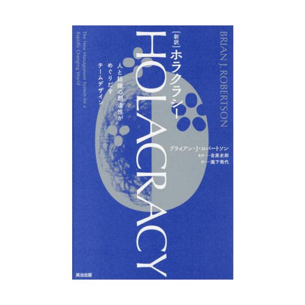 【発売日：2023年06月14日】ブライアン・J・ロバートソン/著 吉原史郎/監訳 瀧下哉代/訳/ホラクラシー 新訳 人と組織の創造性がめぐりだすチームデザイン / 原タイトル:HOLACRACY、メディア：BOOK、発売日：2023/06...