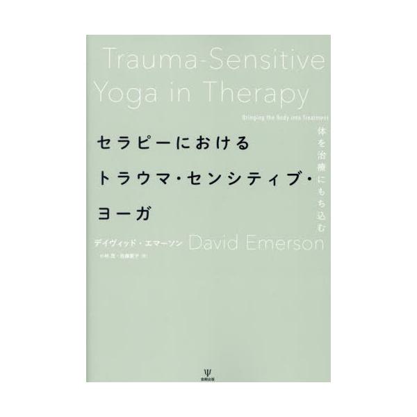 【発売日：2023年06月28日】デイヴィッド・エマーソン/著 小林茂/訳 佐藤愛子/訳/セラピーにおけるトラウマ・センシティブ・ヨーガ 体を治療にもち込む / 原タイトル:Trauma‐Sensitive Yoga in Therapy、...