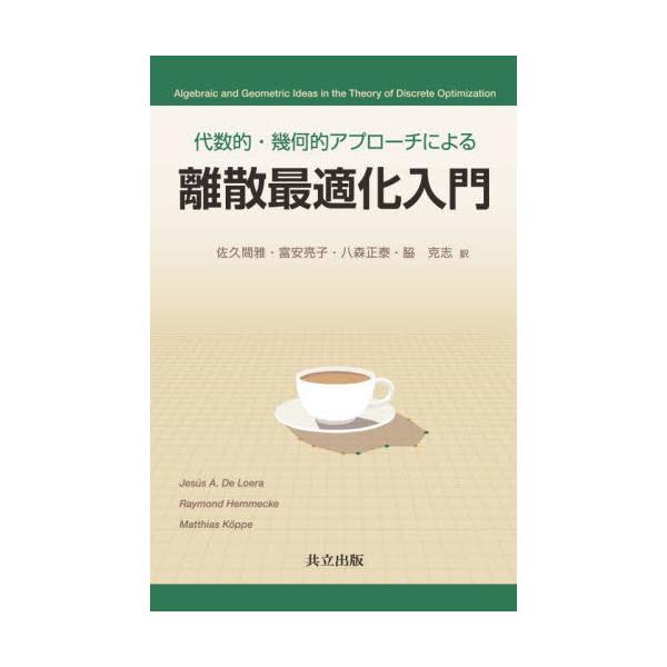 【発売日：2023年06月28日】JesusA.DeLoera/著 RaymondHemmecke/著 MatthiasKoppe/著 佐久間雅/訳 富安亮子/訳 八森正泰/訳 脇克志/訳/代数的・幾何的アプローチによる離散最適化入門 / ...