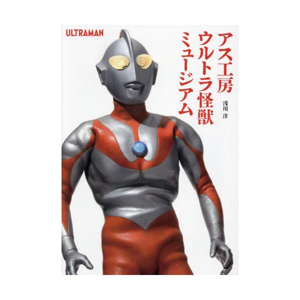 【発売日：2023年07月28日】浅川洋/著 円谷プロダクション/監修/アス工房ウルトラ怪獣ミュージアム、メディア：BOOK、発売日：2023/07、重量：1200g、商品コード：NEOBK-2884082、JANコード/ISBNコード：9...