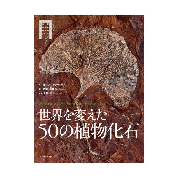 【発売日：2023年07月28日】ポール・ケンリック/著 松倉真理/訳 矢部淳/監修/世界を変えた50の植物化石 / 原タイトル:A History of Plants in 50 Fossils (大英自然史博物館シリーズ)、メディア：B...