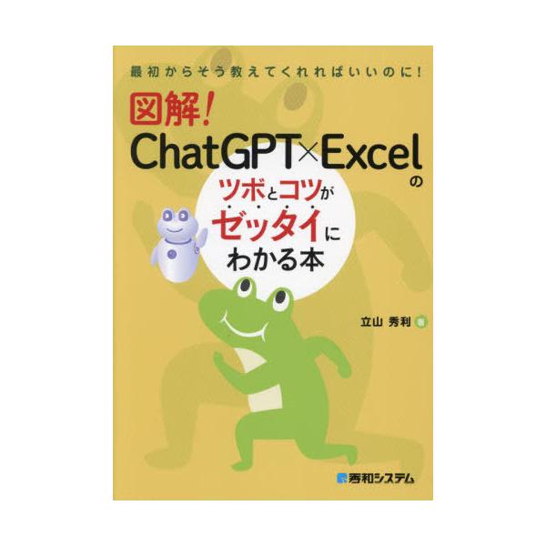 【発売日：2023年08月12日】立山秀利/著/図解!ChatGPT×Excelのツボとコツがゼッタイにわかる本 (最初からそう教えてくれればいいのに!)、メディア：BOOK、発売日：2023/08、重量：340g、商品コード：NEOBK-...