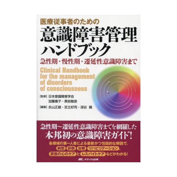 【発売日：2023年08月20日】日本意識障害学会/監修 加藤庸子/監修 黒岩敏彦/監修 永山正雄/編集 足立好司/編集 深谷親/編集/医療従事者のための意識障害管理ハンドブック 急性期・慢性期・遷延性意識障害まで、メディア：BOOK、発売...