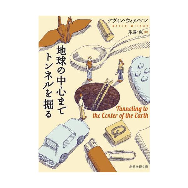【発売日：2023年08月20日】ケヴィン・ウィルソン/著 芹澤恵/訳/地球の中心までトンネルを掘る / 原タイトル:TUNNELING TO THE CENTER OF THE EARTH (創元推理文庫)、メディア：BOOK、発売日：2...