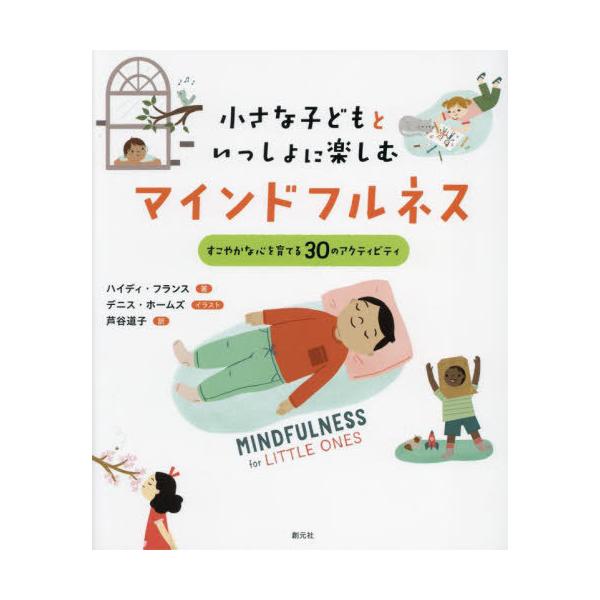 【発売日：2023年08月20日】ハイディ・フランス/著 デニス・ホームズ/イラスト 芦谷道子/訳/小さな子どもといっしょに楽しむマインドフルネス すこやかな心を育てる30のアクティビティ / 原タイトル:Mindfulness For L...