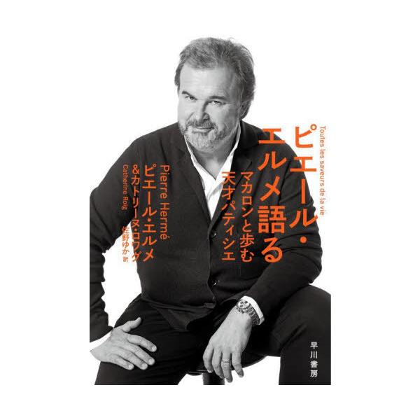 【発売日：2023年09月05日】ピエール・エルメ/著 カトリーヌ・ロワグ/著 佐野ゆか/訳/ピエール・エルメ語る マカロンと歩む天才パティシエ / 原タイトル:TOUTES LES SAVEURS DE LA VIE、メディア：BOOK、...