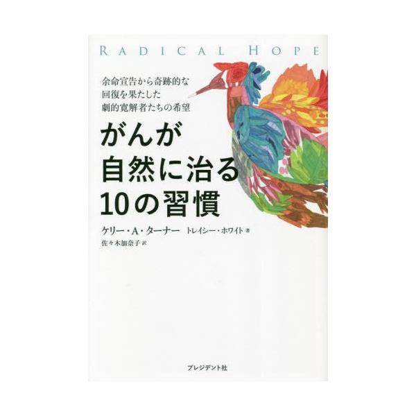 【発売日：2023年09月15日】ケリー・A・ターナー/著 トレイシー・ホワイト/著 佐々木加奈子/訳/がんが自然に治る10の習慣 余命宣告から奇跡的な回復を果たした劇的寛解者たちの希望 / 原タイトル:Radical Hope、メディア：...