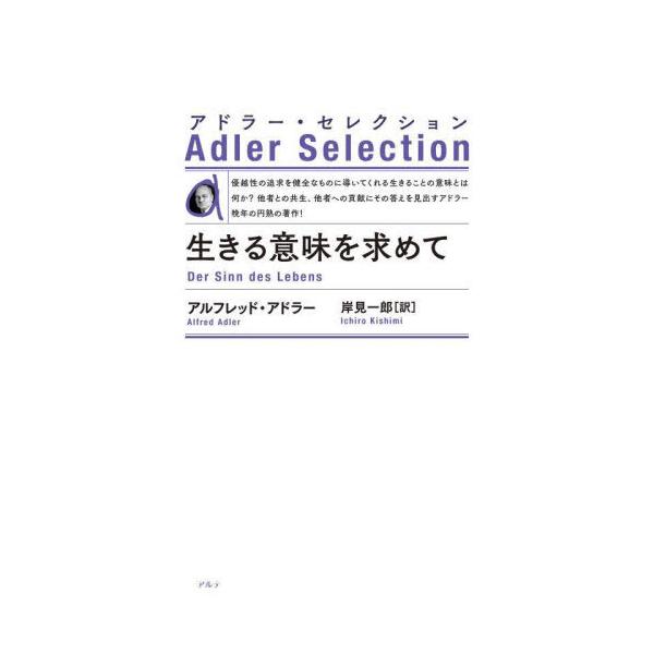 【発売日：2023年09月28日】アルフレッド・アドラー/著 岸見一郎/訳/生きる意味を求めて 新装版 / 原タイトル:Der Sinn des Lebens (アドラー・セレクション)、メディア：BOOK、発売日：2023/09、重量：4...