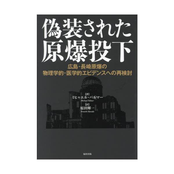 【発売日：2023年10月03日】ミヒャエル・パルマー/著 原田輝一/訳/偽装された原爆投下 広島・長崎原爆の物理学的・医学的エビデンスへの再検討 / 原タイトル:Hiroshima revisited、メディア：BOOK、発売日：2023...