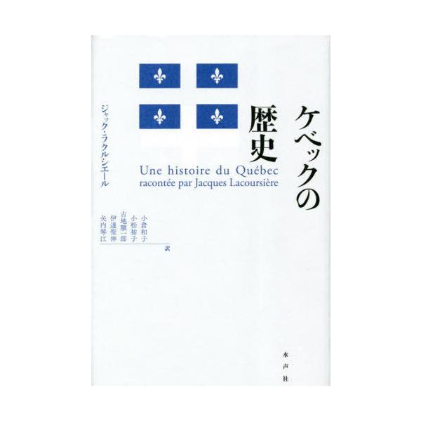 【発売日：2023年09月28日】ジャック・ラクルシエール/著 小倉和子/訳 小松祐子/訳 古地順一郎/訳 伊達聖伸/訳 矢内琴江/訳/ケベックの歴史 / 原タイトル:UNE HISTOIRE DU QUEBEC RACONTEE PAR ...