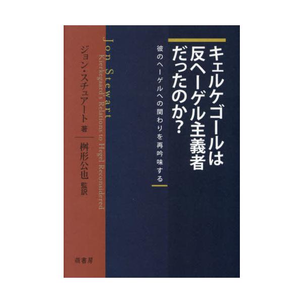 【発売日：2023年09月28日】ジョン・スチュアート/著 桝形公也/監訳/キェルケゴールは反ヘーゲル主義者だったのか? 彼のヘーゲルへの関わりを再吟味する / 原タイトル:Kierkegaard’s Relations to HEGEL ...