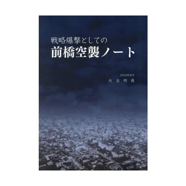 【発売日：2023年08月28日】大谷明應/著/戦略爆撃としての前橋空襲ノート、メディア：BOOK、発売日：2023/08、重量：340g、商品コード：NEOBK-2906006、JANコード/ISBNコード：9784863523364