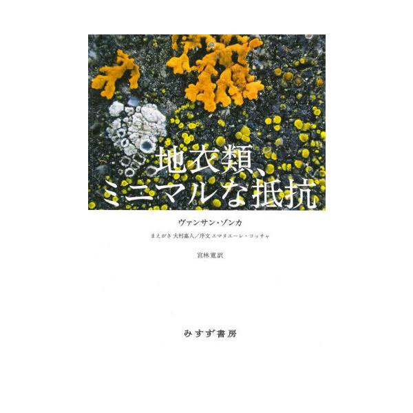 【発売日：2023年10月11日】ヴァンサン・ゾンカ/〔著〕 宮林寛/訳/地衣類、ミニマルな抵抗 / 原タイトル:LICHENS、メディア：BOOK、発売日：2023/10、重量：523g、商品コード：NEOBK-2909481、JANコー...