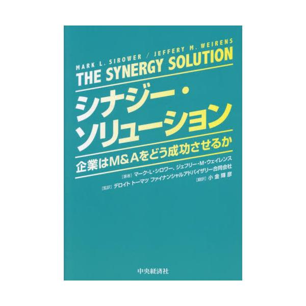 【発売日：2023年10月13日】マーク・L・シロワー/著 ジェフリー・M・ウェイレンス/著 デロイトトーマツファイナンシャルアドバイザリー合同会社/監訳 小金輝彦/訳/シナジー・ソリューション 企業はM&amp;Aをどう成功させるか / ...