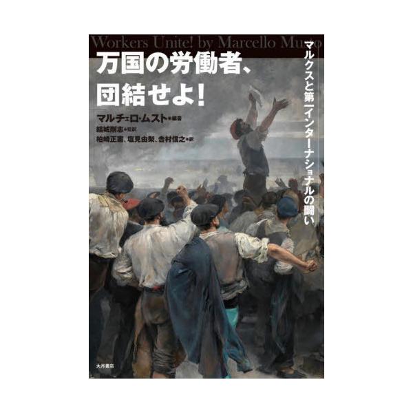 【発売日：2023年10月28日】マルチェロ・ムスト/編著 結城剛志/監訳 柏崎正憲/訳 塩見由梨/訳 吉村信之/訳/万国の労働者、団結せよ! マルクスと第一インターナショナルの闘い / 原タイトル:Workers Unite!、メディア：...
