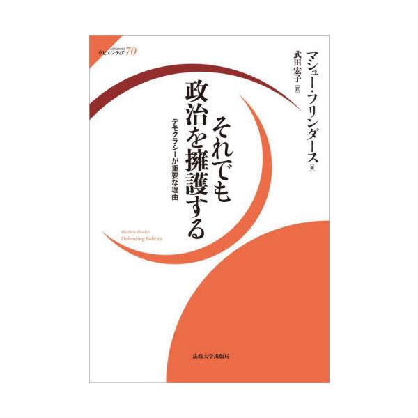 【発売日：2023年10月27日】マシュー・フリンダース/著 武田宏子/訳/それでも政治を擁護する デモクラシーが重要な理由 / 原タイトル:Defending Politics (サピエンティア)、メディア：BOOK、発売日：2023/1...