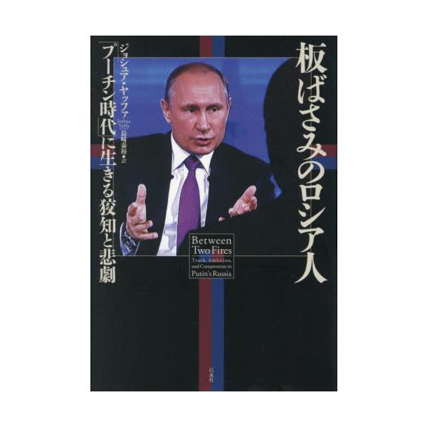 【発売日：2023年10月28日】ジョシュア・ヤッファ/著 長崎泰裕/訳/板ばさみのロシア人 「プーチン時代」に生きる狡知と悲劇 / 原タイトル:BETWEEN TWO FIRES、メディア：BOOK、発売日：2023/10、重量：500g...