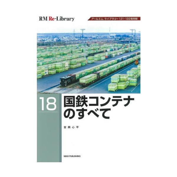【発売日：2023年11月28日】吉岡心平/編/国鉄コンテナのすべて アールエムライブラリー121・122復刻版 (RM Re‐Library 18)、メディア：BOOK、発売日：2023/11、重量：340g、商品コード：NEOBK-29...