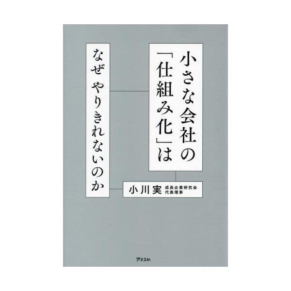 【発売日：2023年11月02日】小川実/著/小さな会社の「仕組み化」はなぜやりきれないのか、メディア：BOOK、発売日：2023/11、重量：289g、商品コード：NEOBK-2917052、JANコード/ISBNコード：97847762...