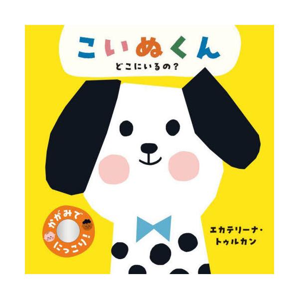 【発売日：2023年11月12日】エカテリーナ・トゥルカン/著/こいぬくんどこにいるの? かがみでにっこり! / 原タイトル:BABY FACES:LITTLE DOG WHERE ARE YOU?、メディア：BOOK、発売日：2023/1...