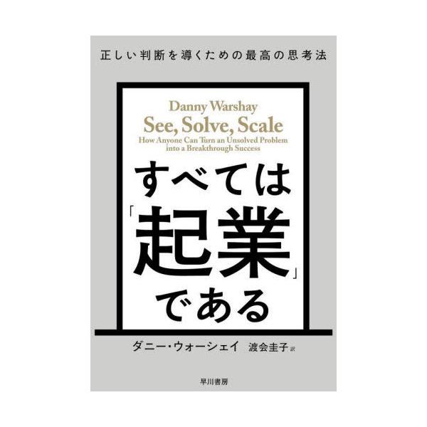 【発売日：2023年11月22日】ダニー・ウォーシェイ/著 渡会圭子/訳/すべては「起業」である 正しい判断を導くための最高の思考法 / 原タイトル:SEE SOLVE SCALE、メディア：BOOK、発売日：2023/11、重量：340g...