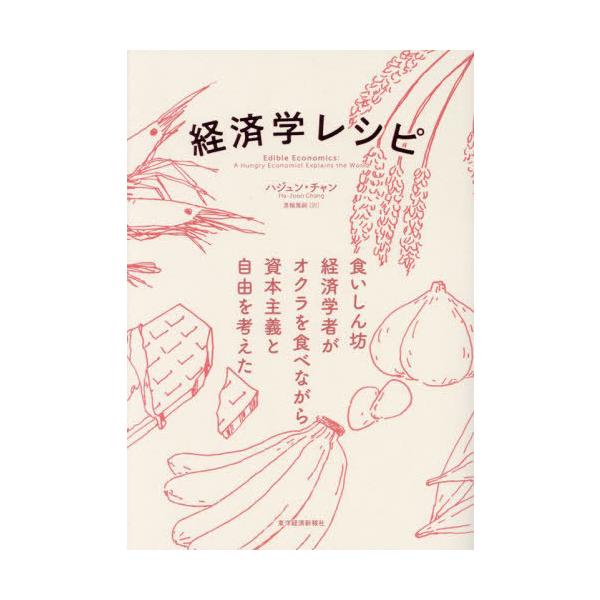 【発売日：2023年11月23日】ハジュン・チャン/著 黒輪篤嗣/訳/経済学レシピ 食いしん坊経済学者がオクラを食べながら資本主義と自由を考えた / 原タイトル:Edible Economics、メディア：BOOK、発売日：2023/11、...