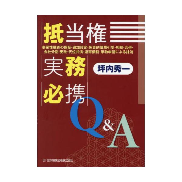 【発売日：2023年11月26日】坪内秀一/著/抵当権実務必携Q&amp;A 事業性融資の保証・追加設定・免責的債務引受・相続・合併・会社分割・更改・代位弁済・連帯債務・単独申請による抹消、メディア：BOOK、発売日：2023/11、重量：...