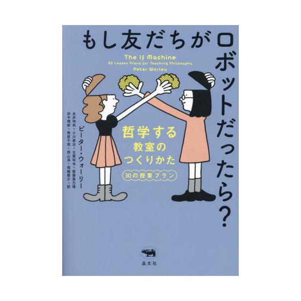 【発売日：2023年11月25日】ピーター・ウォーリー/著 永井玲衣/訳 小川泰治/訳 古賀裕也/訳 後藤美乃理/訳 田中理紗/訳 得居千照/訳 西山渓/訳 堀越耀介/訳/もし友だちがロボットだったら? 哲学する教室のつくりかた30の授業プ...