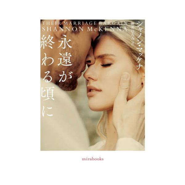 【発売日：2023年12月08日】シャノン・マッケナ/著 新井ひろみ/訳/永遠が終わる頃に / 原タイトル:THEIR MARRIAGE BARGAIN (mirabooks)、メディア：BOOK、発売日：2023/12、重量：250g、商...