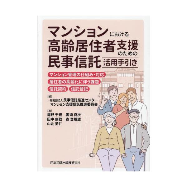 【発売日：2023年11月28日】民事信託推進センターマンション支援信託推進委員会/編 海野千宏/〔ほか〕著/マンションにおける高齢居住者支援のための民事信託活用手引き マンション管理の仕組み・対応、居住者の高齢化に伴う課題、信託契約、信託...