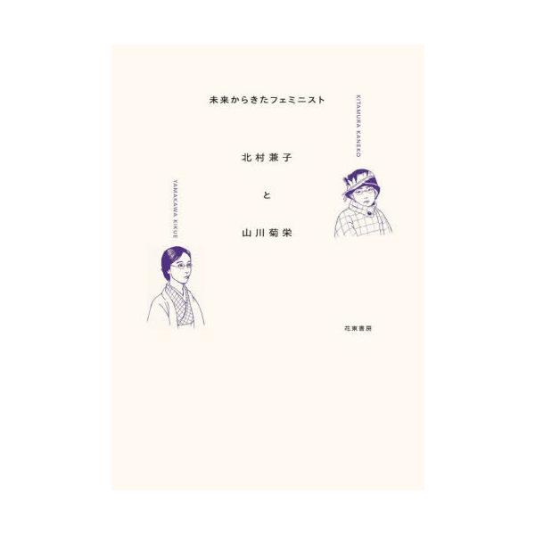 【発売日：2023年05月28日】花束書房/未来からきたフェミニスト 北村兼子と山川菊栄、メディア：BOOK、発売日：2023/05、重量：500g、商品コード：NEOBK-2927332、JANコード/ISBNコード：9784991248917