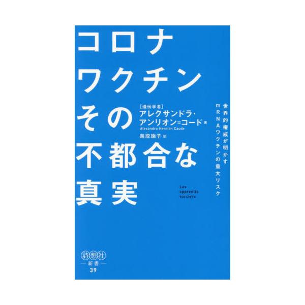 【発売日：2023年12月17日】アレクサンドラ・アンリオン=コード/著 鳥取絹子/訳/コロナワクチン その不都合な真実 世界的権威が明かすmRNAワクチンの重大リスク (詩想社新書 / 原タイトル:Les Apprentis Sorcie...