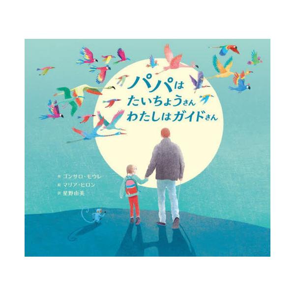 【発売日：2023年12月22日】ゴンサロ・モウレ/作 マリア・ヒロン/絵 星野由美/訳/パパはたいちょうさんわたしはガイドさん / 原タイトル:Mi Lazarilla Mi Capitan、メディア：BOOK、発売日：2023/12、重...
