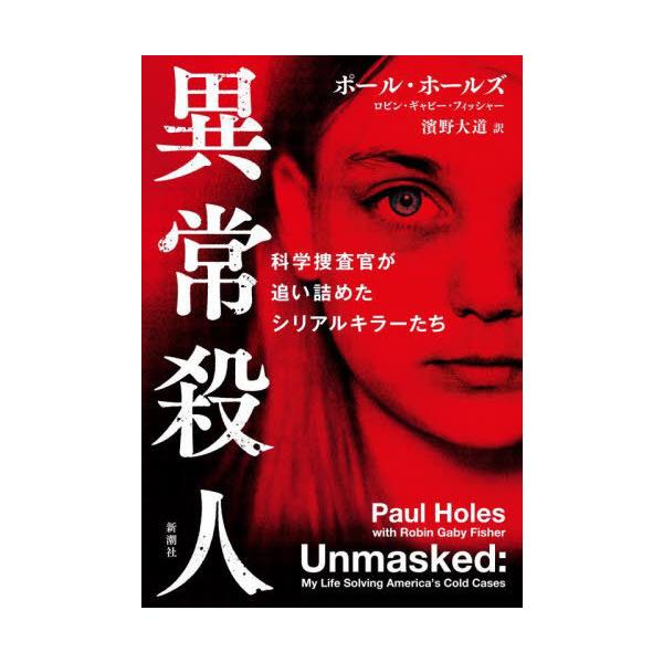 【発売日：2024年01月17日】ポール・ホールズ/著 ロビン・ギャビー・フィッシャー/著 濱野大道/訳/異常殺人 科学捜査官が追い詰めたシリアルキラーたち / 原タイトル:UNMASKED、メディア：BOOK、発売日：2024/01、重量...
