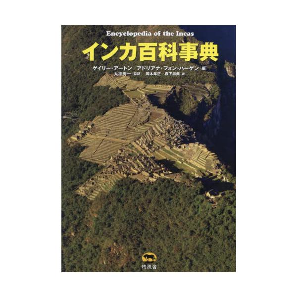 【発売日：2024年02月28日】ゲイリー・アートン/編 アドリアナ・フォン・ハーゲン/編 大平秀一/監訳 岡本年正/訳 森下壽典/訳/インカ百科事典 / 原タイトル:ENCYCLOPEDIA OF THE INCAS、メディア：BOOK、...
