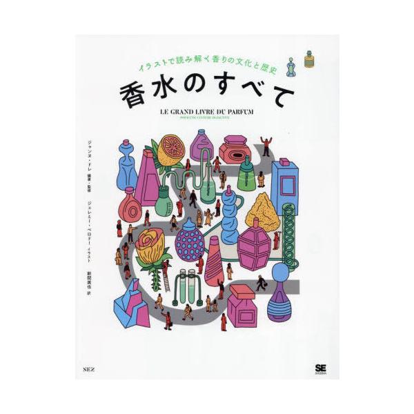 【発売日：2024年01月26日】ジャンヌ・ドレ/編著・監修 ジェレミー・ペロドー/イラスト 新間美也/訳/香水のすべて イラストで読み解く香りの文化と歴史 / 原タイトル:LE GRAND LIVRE DU PARFUM POUR UNE...