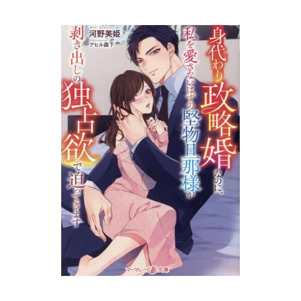【発売日：2024年02月08日】河野美姫/著/身代わり政略婚なのに、私を愛さないはずの堅物旦那様が剥き出しの独占欲で迫ってきます (マーマレード文庫)、メディア：BOOK、発売日：2024/02、重量：250g、商品コード：NEOBK-2...